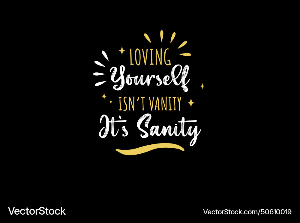 Loving yourself is nt vanity its sanity Royalty Free Vector