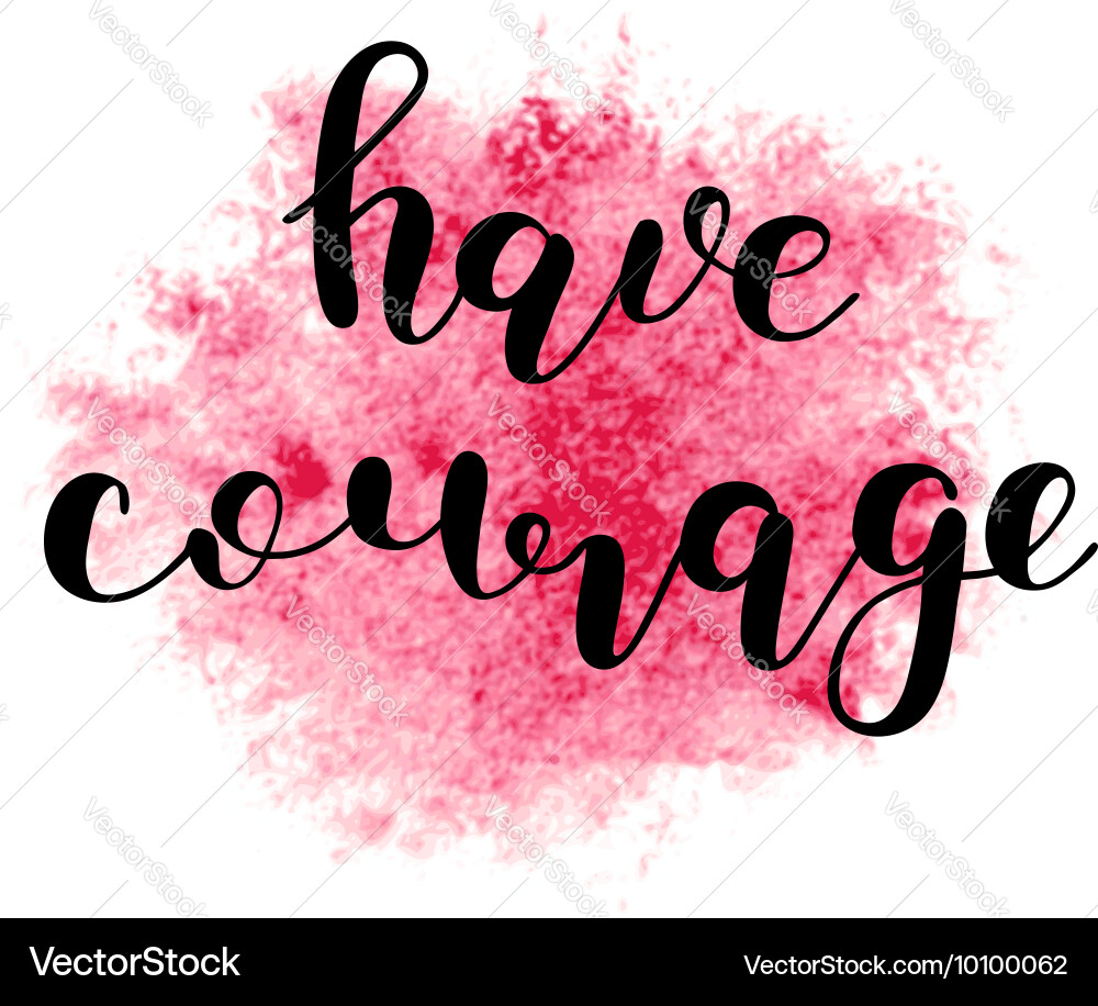 Have courage brush lettering Royalty Free Vector Image