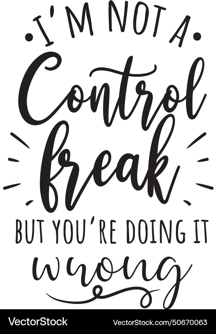 Im not a control freak but youre doing it wrong Vector Image