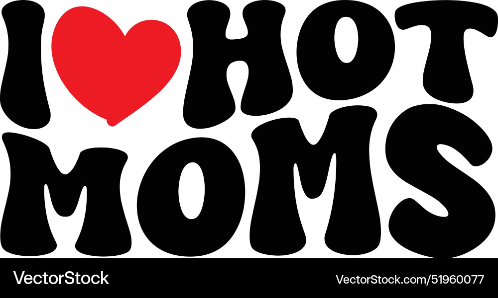 I Love Hot Moms Design On White Background Vector Image