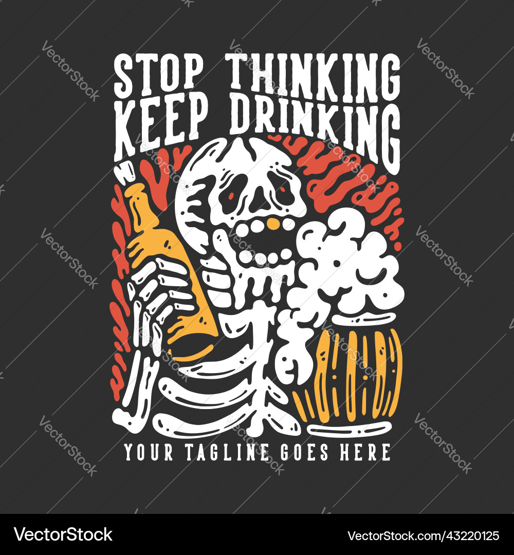 T shirt design stop thinking keep drinking Vector Image