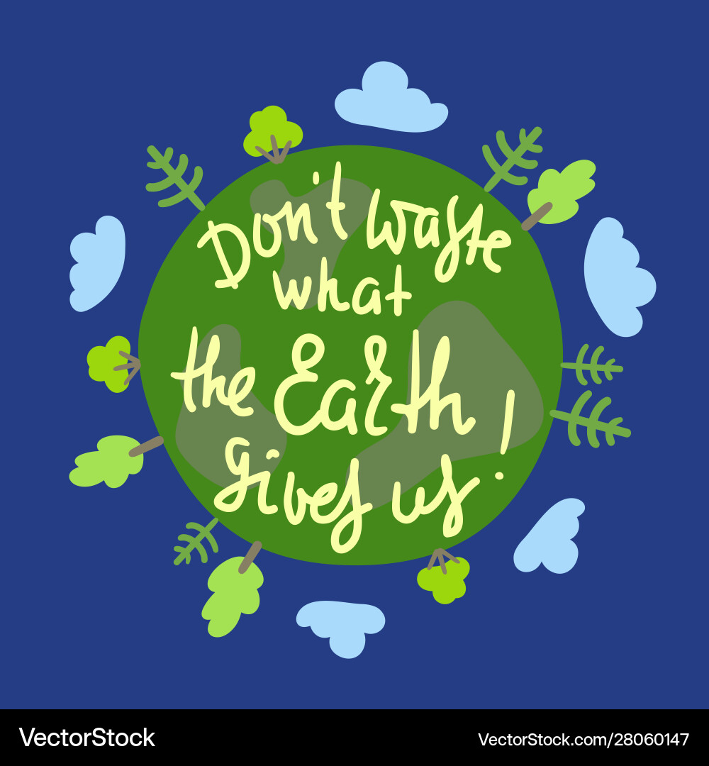 Dont waste what earth gives us - environmenta Vector Image