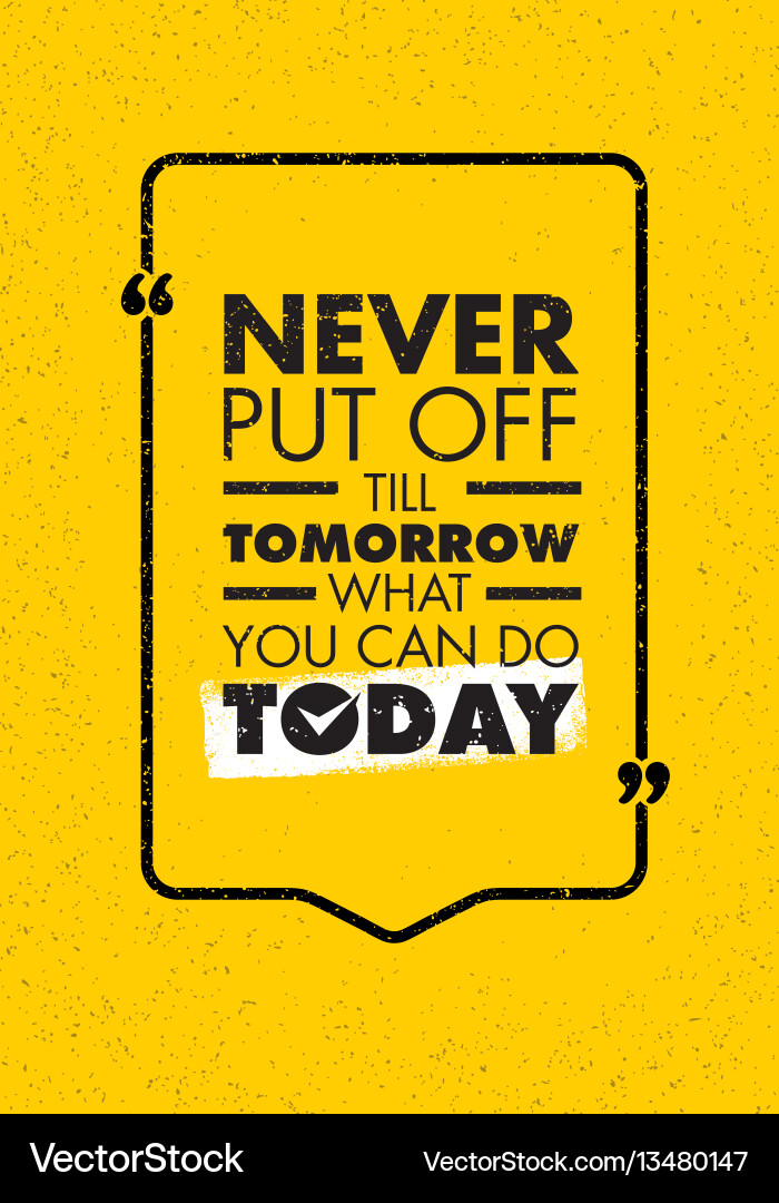 Never put off till tomorrow what you can do today Vector Image