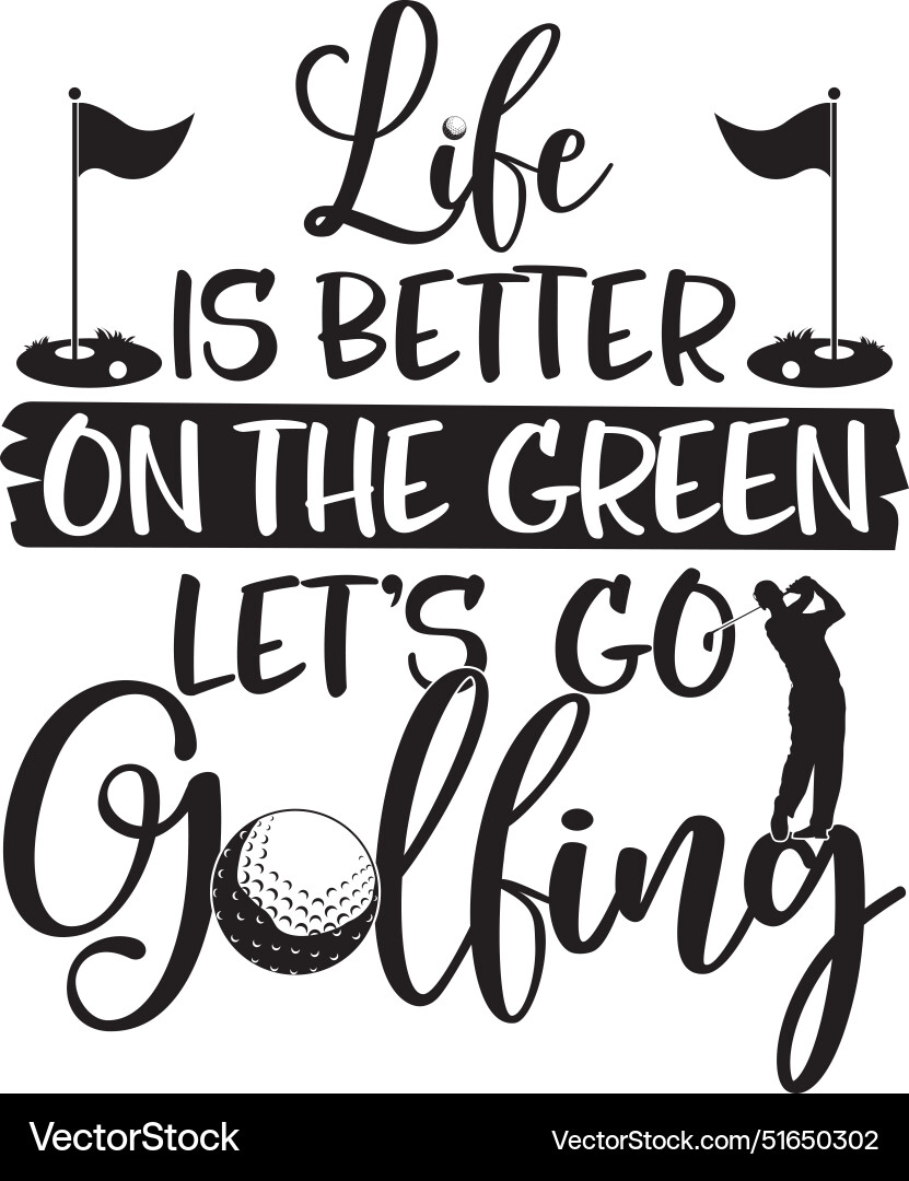 Life is better on the green lets go golfing Vector Image