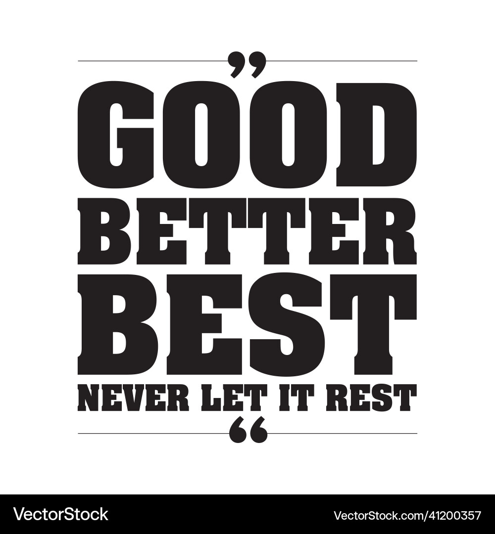 Good better best never let it rest Royalty Free Vector Image
