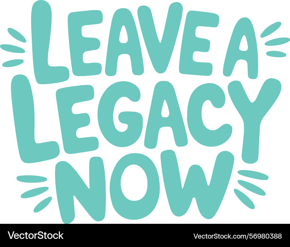 Leave a legacy now bold text Royalty Free Vector Image