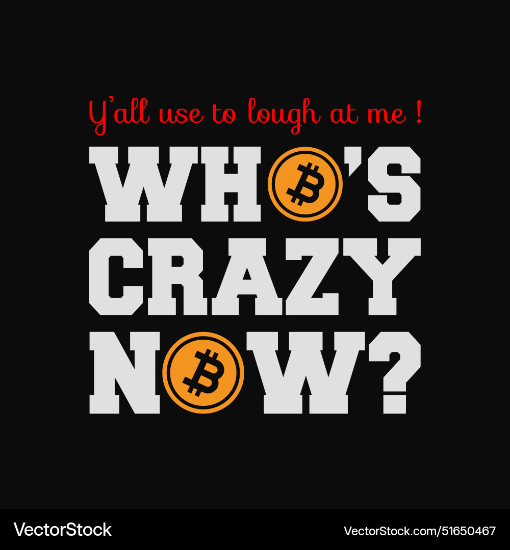 Funny whos crazy now bitcoin crypto currency day Vector Image