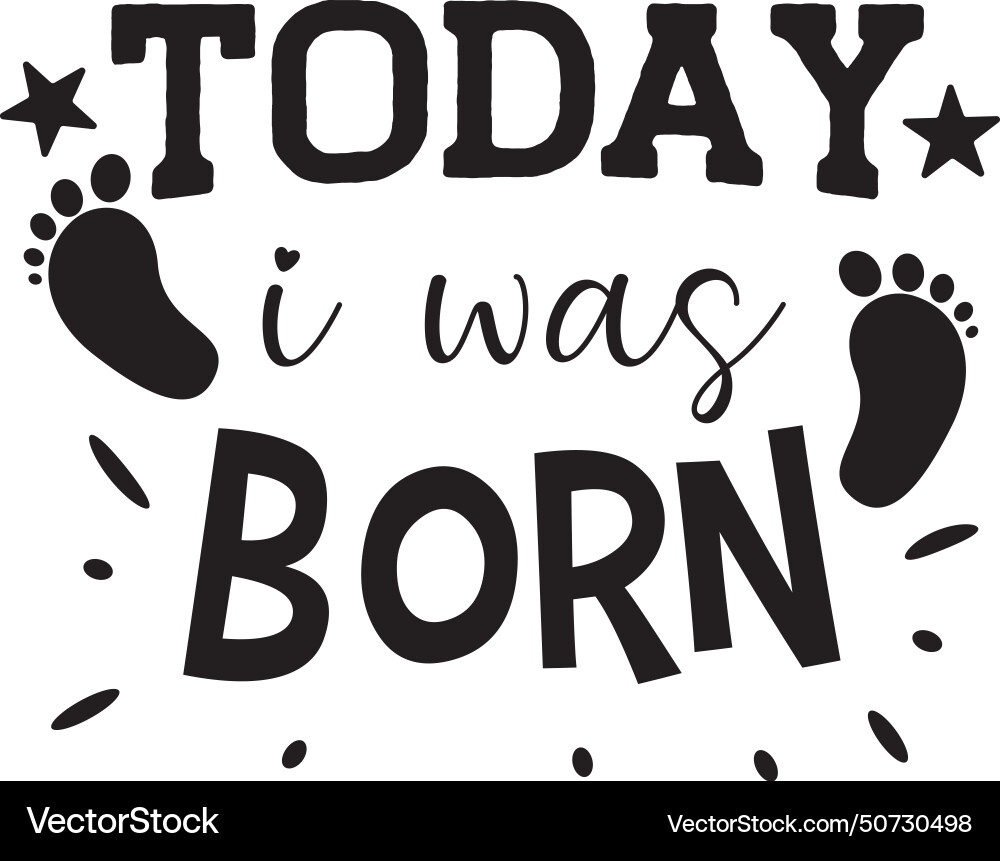 Today i was born design on white background Vector Image