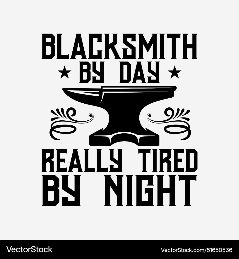 Blacksmith by day really tired night funny t-sh Vector Image