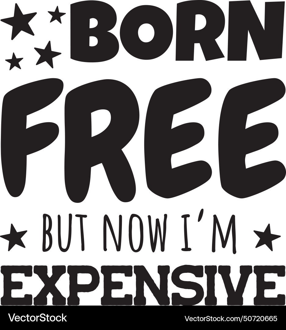 Born free but now im expensive design on white Vector Image