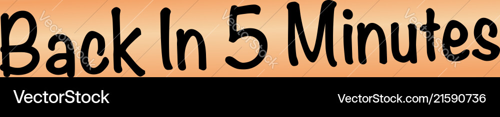 Back in 5 minutes Royalty Free Vector Image - VectorStock