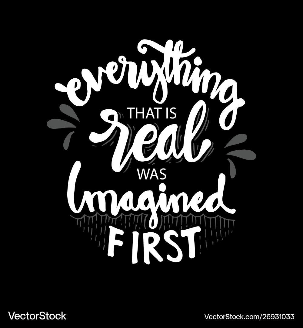 Everything that is real was imagined first Vector Image
