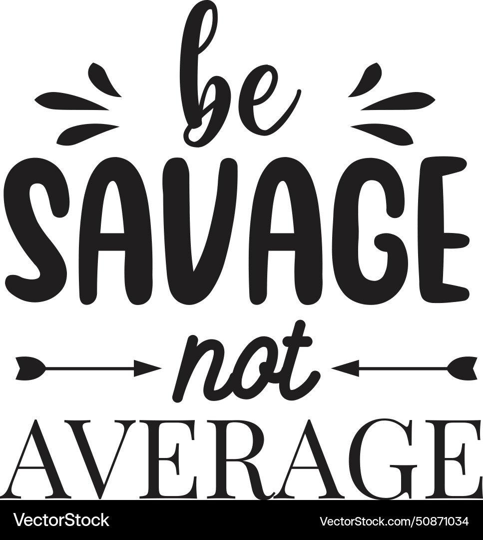 Be savage not average design on white background Vector Image