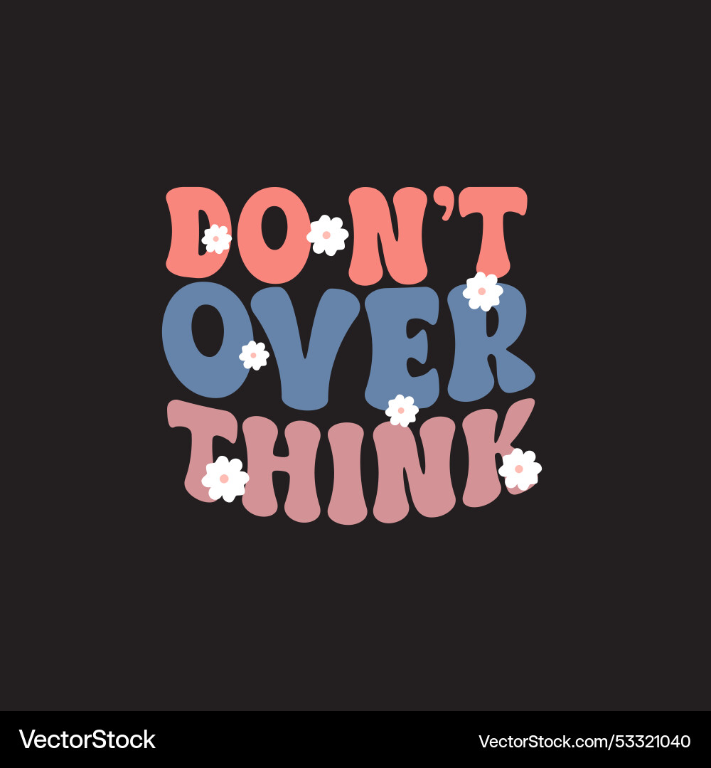 Dont over think Royalty Free Vector Image - VectorStock