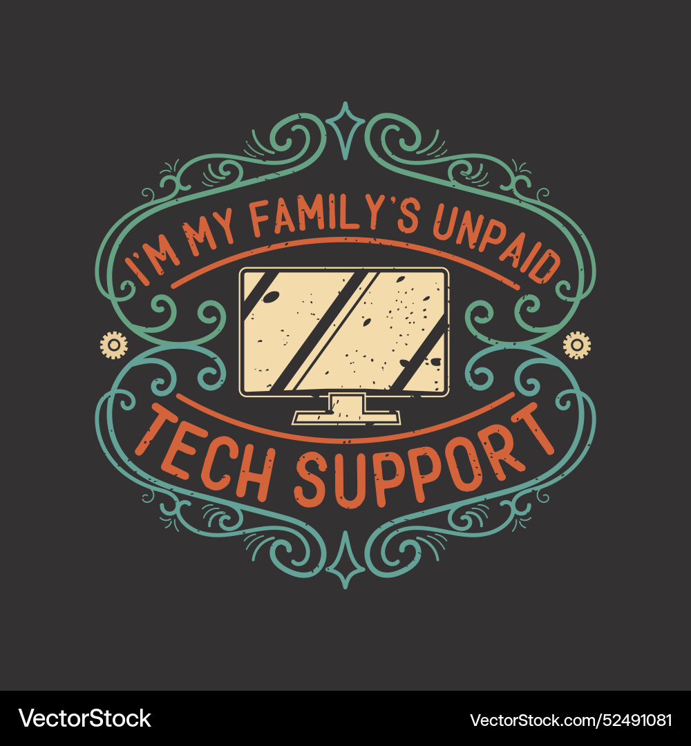 I am my family s unpaid tech support computer Vector Image