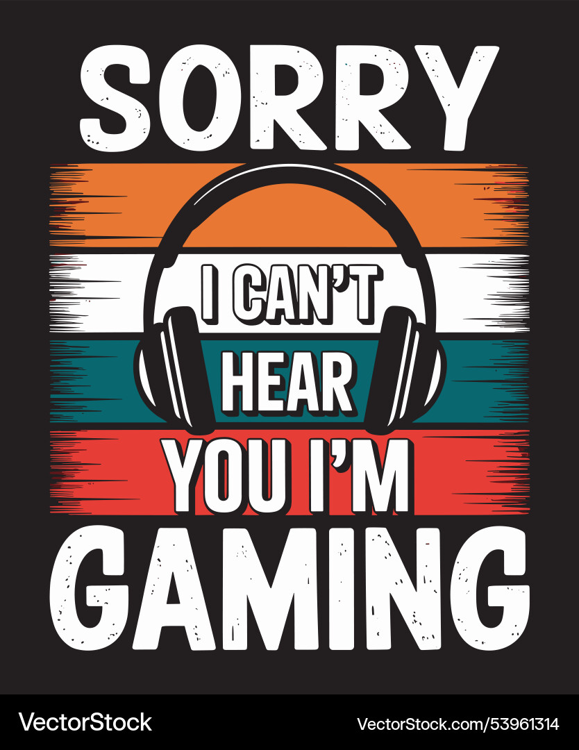 Sorry i cant hear you im gaming - design Vector Image