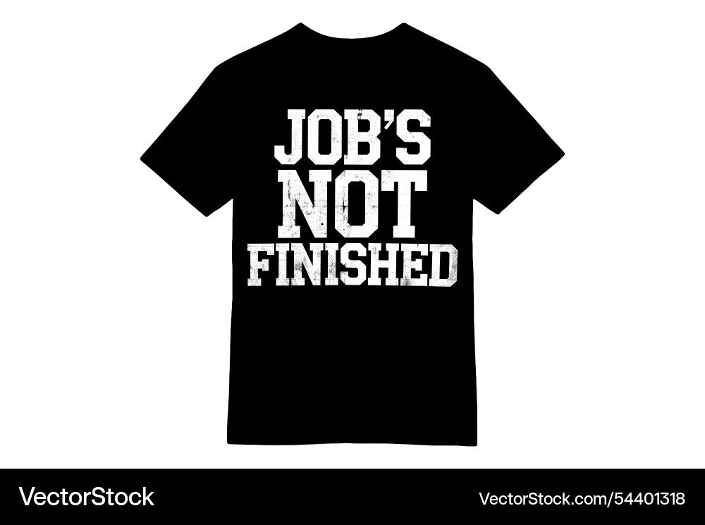 Jobs not finished bold statement t-shirt design Vector Image