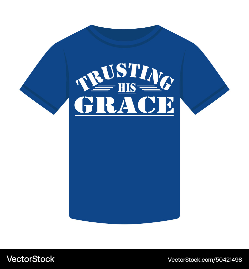Typography t-shirt design trusting his grace Vector Image