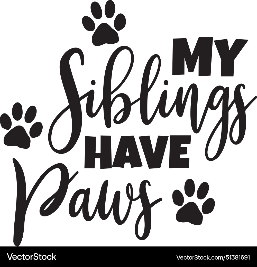 My siblings have paws design on white background Vector Image