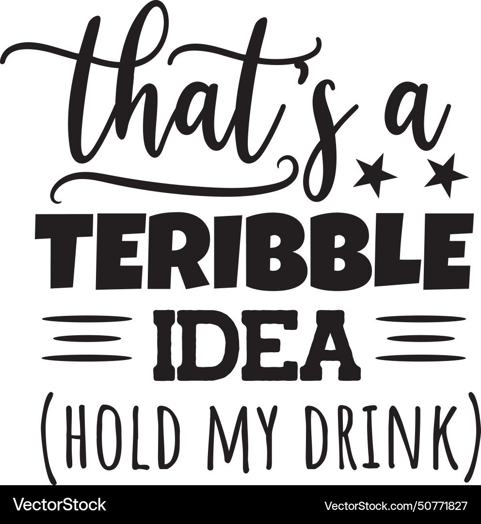 Thats a terrible idea hold my drink design Vector Image