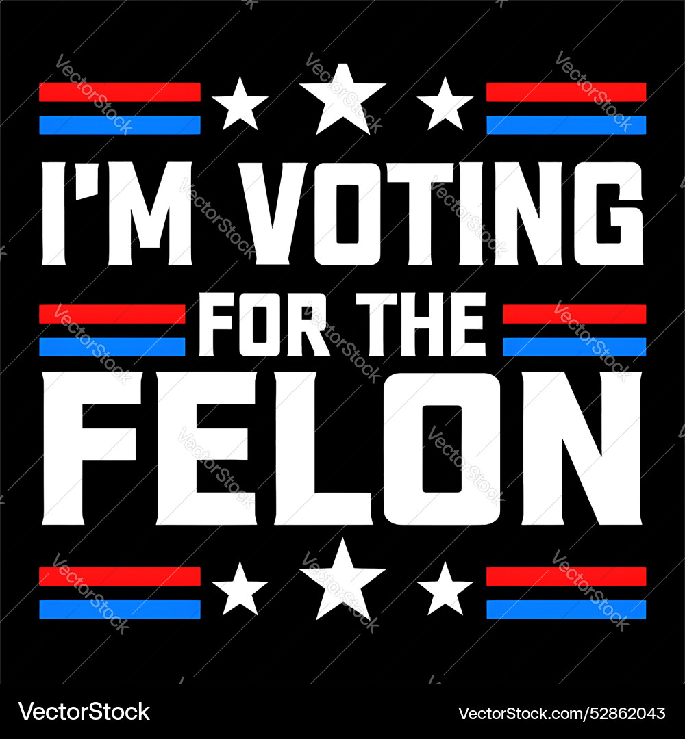 I am voting convicted felon 2024 Royalty Free Vector Image