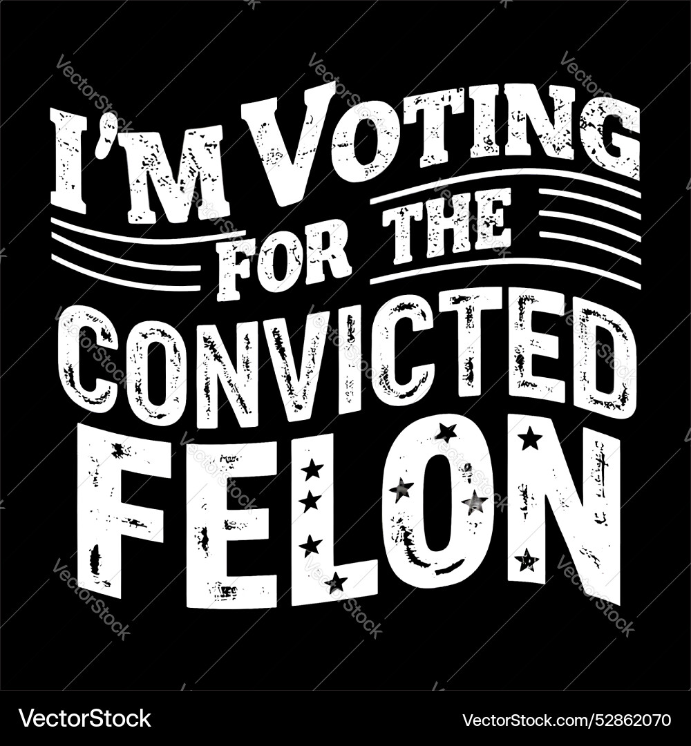 I am voting convicted felon 2024 Royalty Free Vector Image