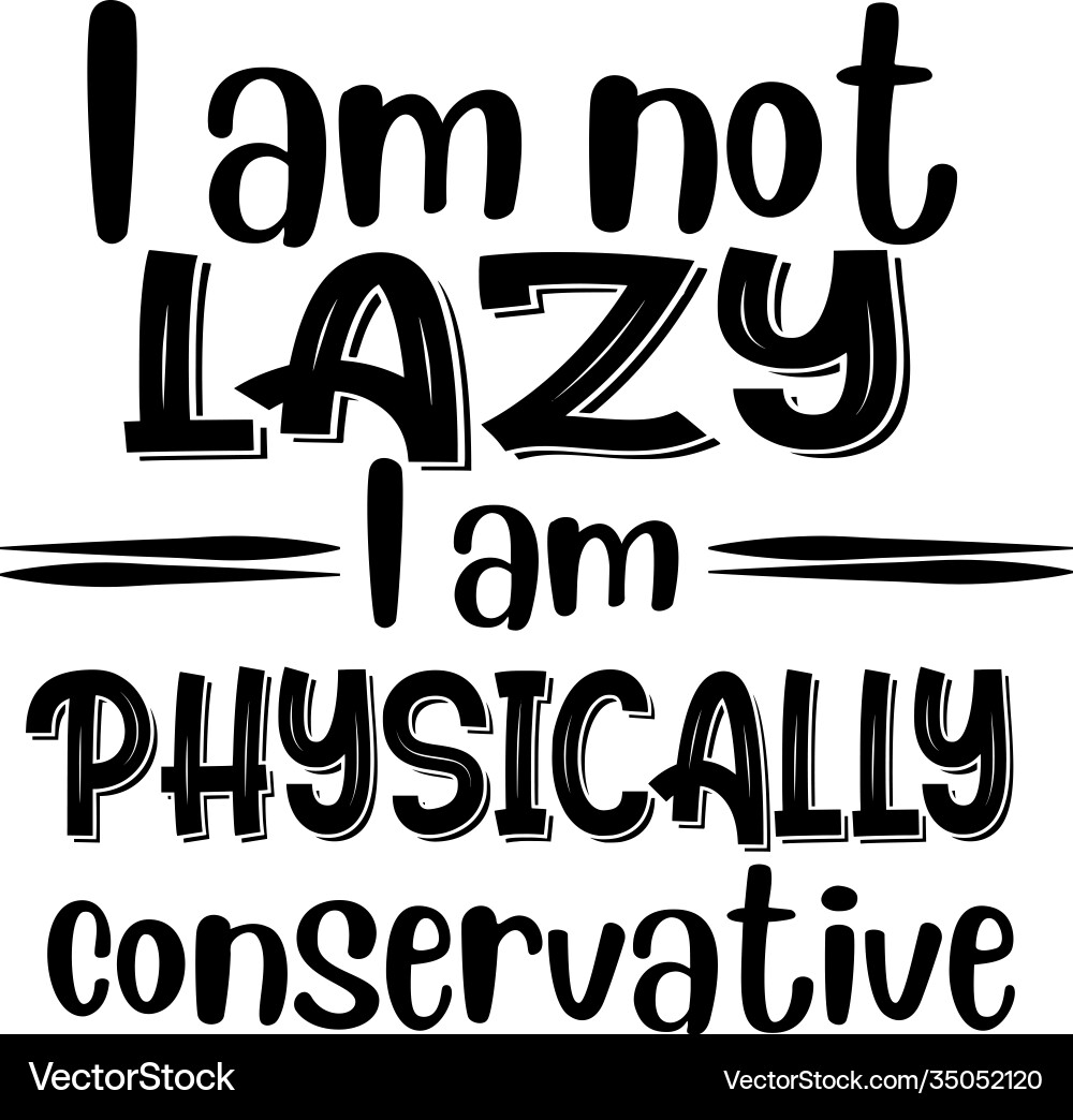 I am not lazy physically conservative Royalty Free Vector