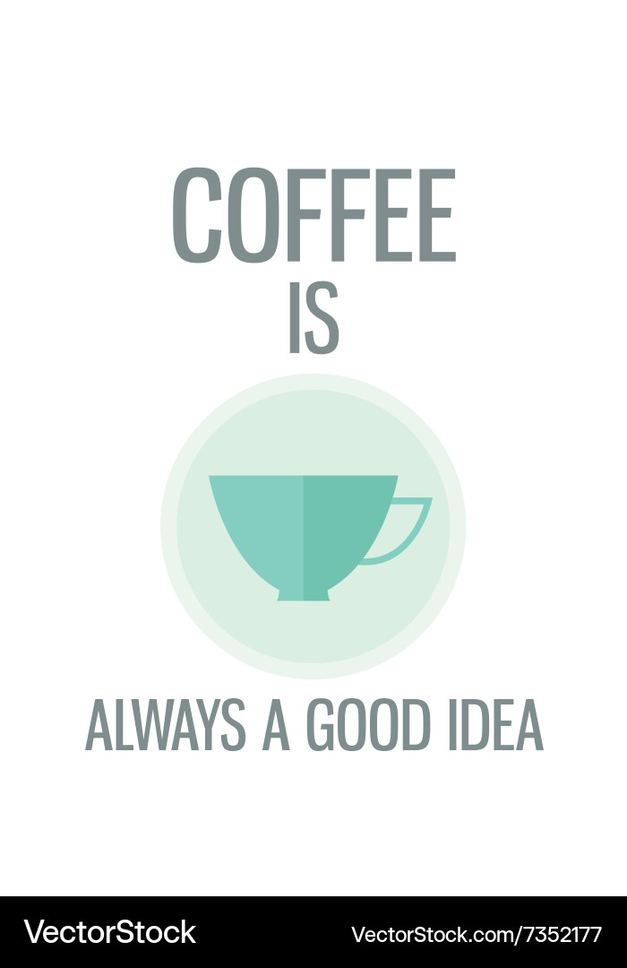 Modern poster coffee is always a good idea Vector Image