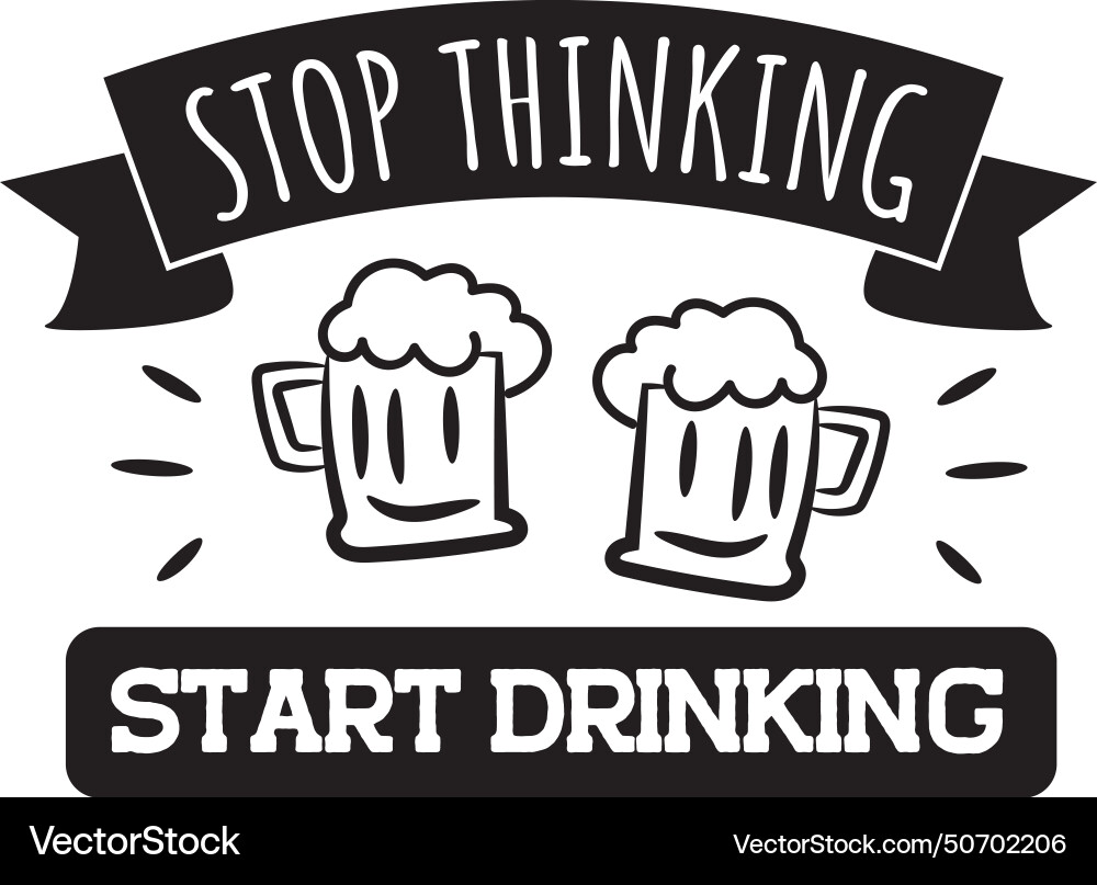 Stop thinking start drinking design on white Vector Image
