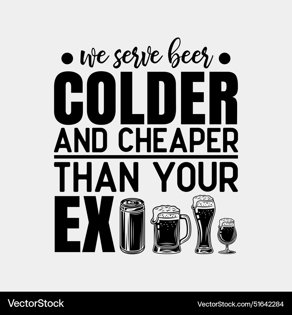 We serve beer colder cheaper than your ex funny ba