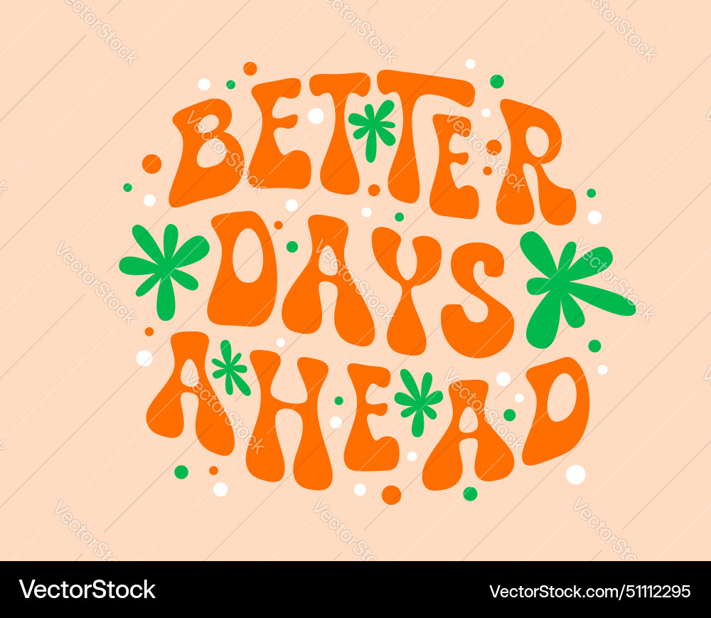 Groovy quote better days ahead with orange letters