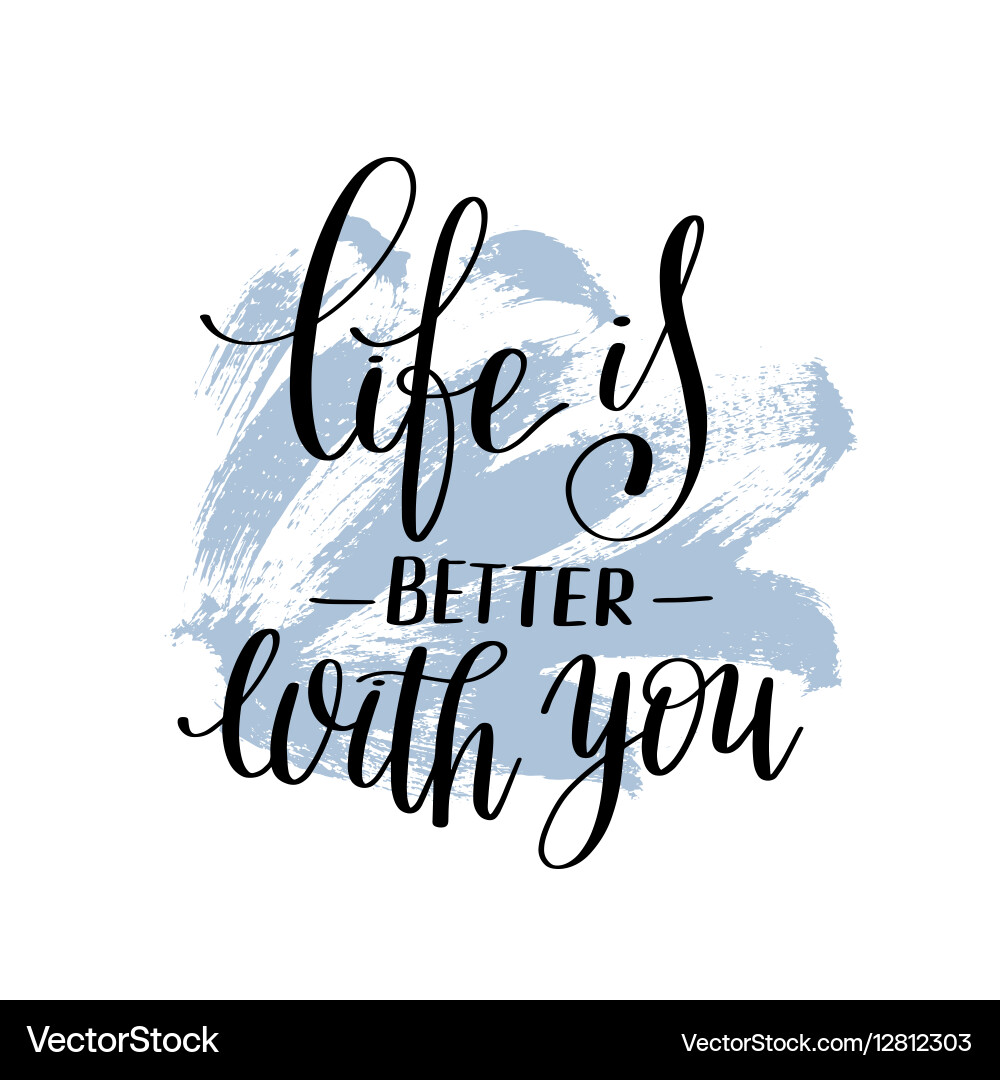 Life is better with you hand written lettering Vector Image