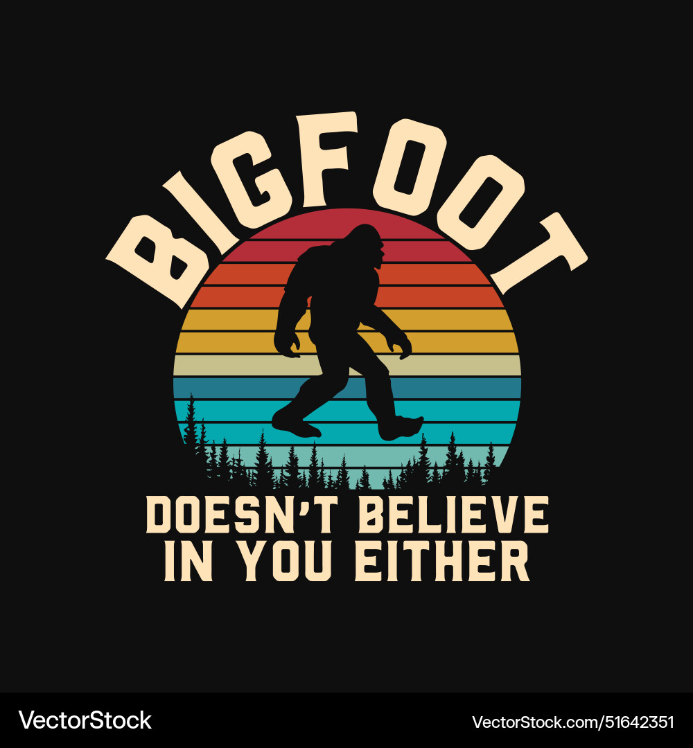 Bigfoot doesnt believe in you either sasqu Vector Image
