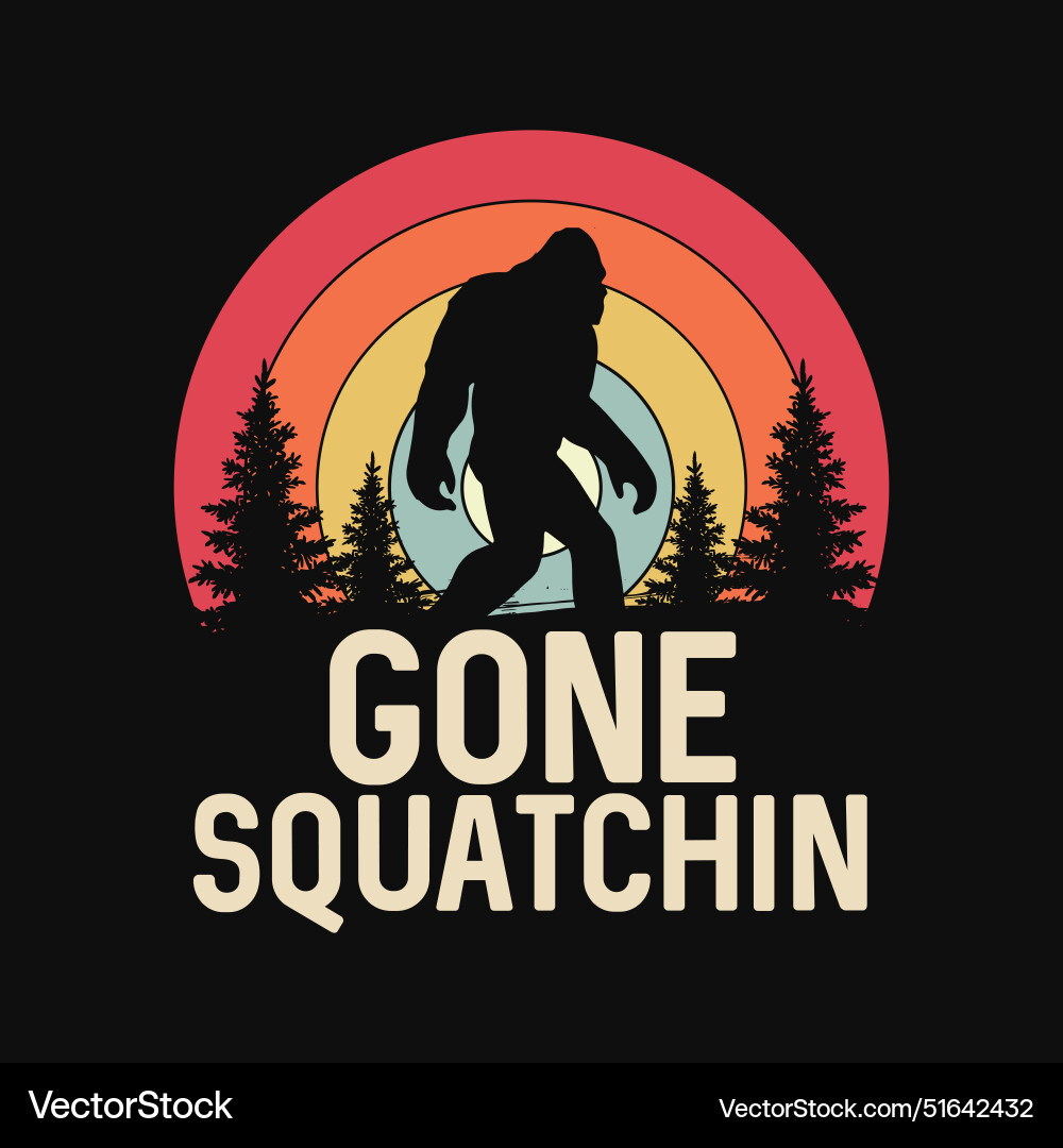 Gone squatchin to find bigfoot sasquatch retro Vector Image