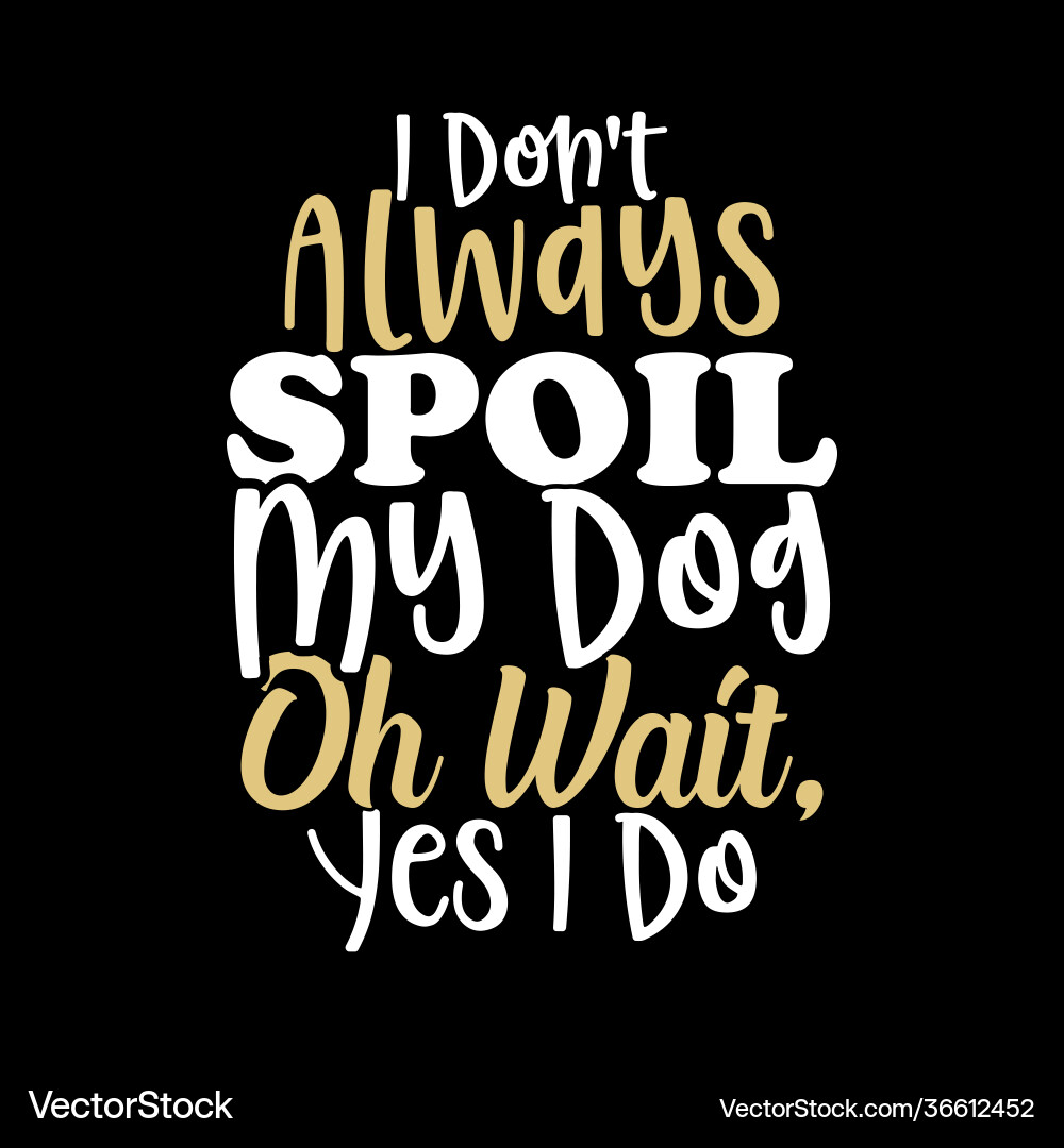 Spoiled my dog quotes Royalty Free Vector Image