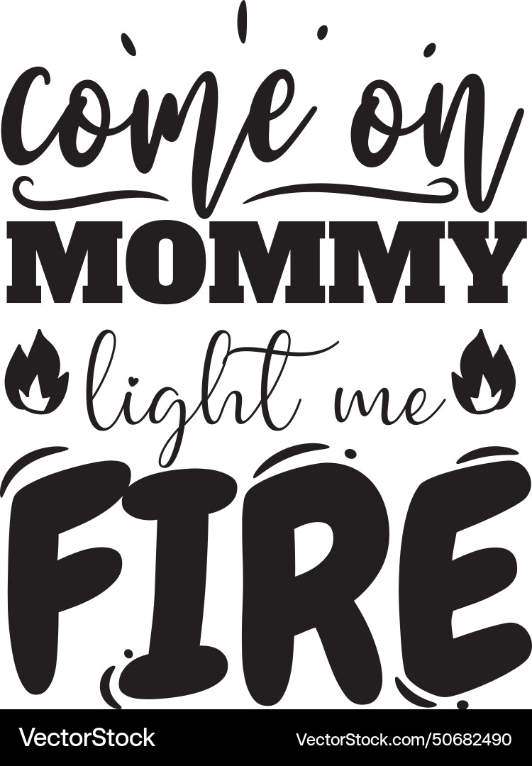Come on mommy light me fire design white Vector Image