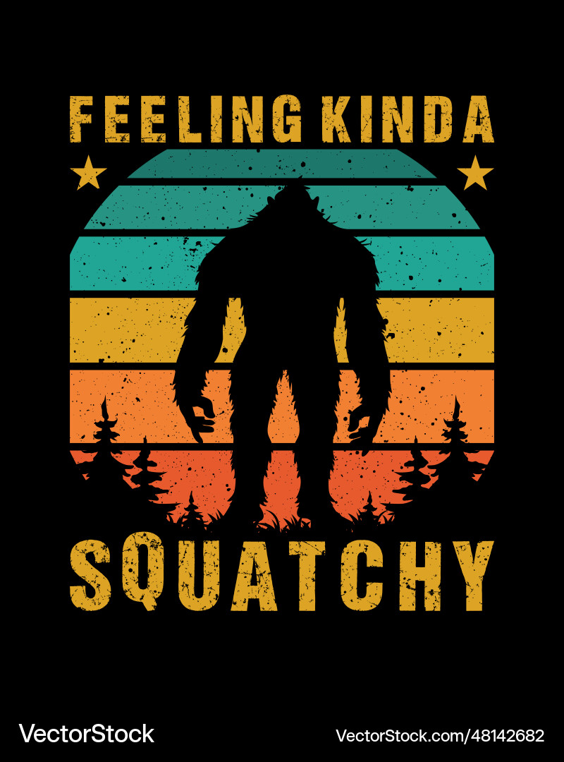 Feeling kinda squatchy t shirt design Royalty Free Vector