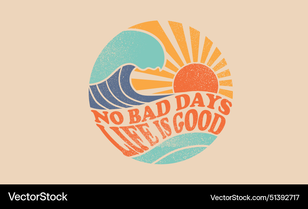 No bad days life is good Royalty Free Vector Image