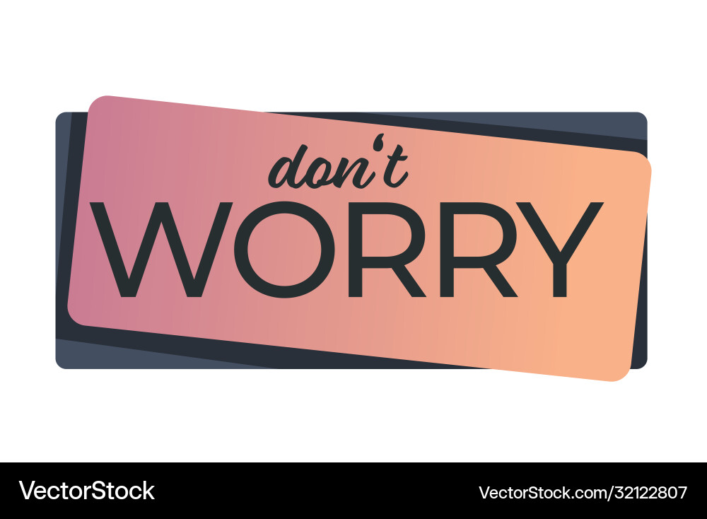 Dont worry encouraging words banner or sticker Vector Image
