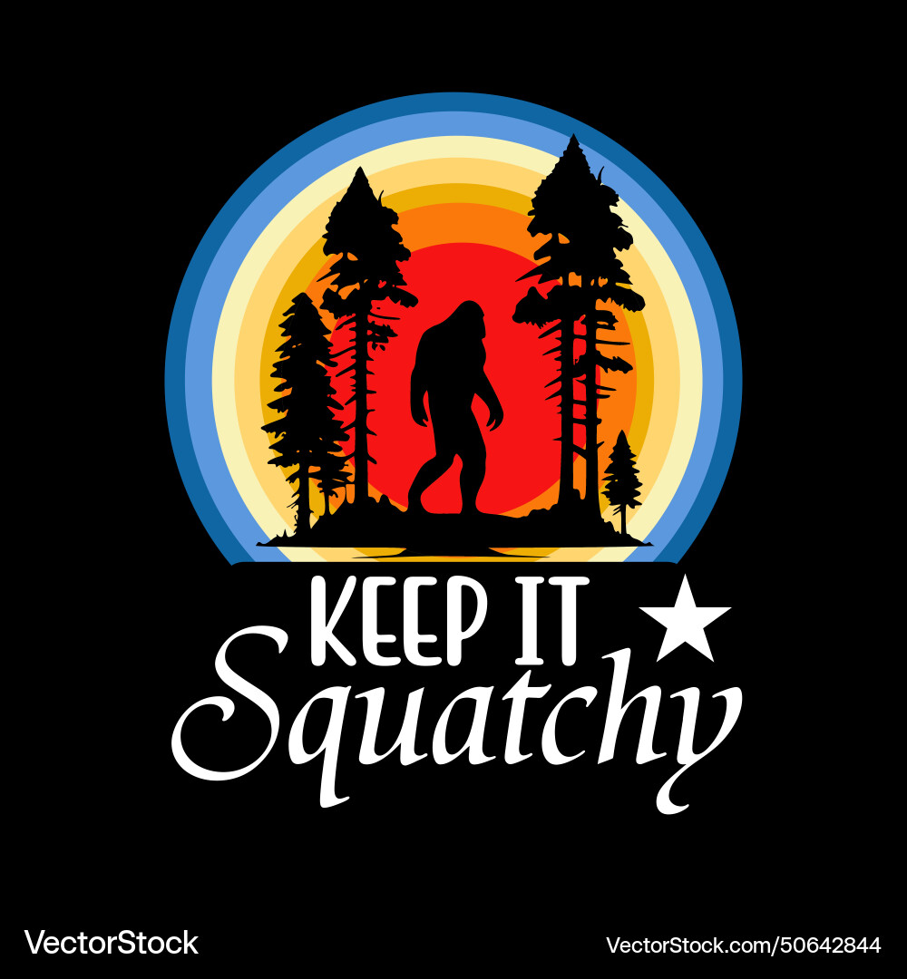 Keep it squatchy sasquatch lover Royalty Free Vector Image