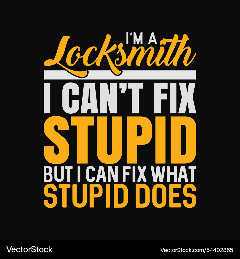 Im a locksmith i cant fix stupid Royalty Free Vector Image
