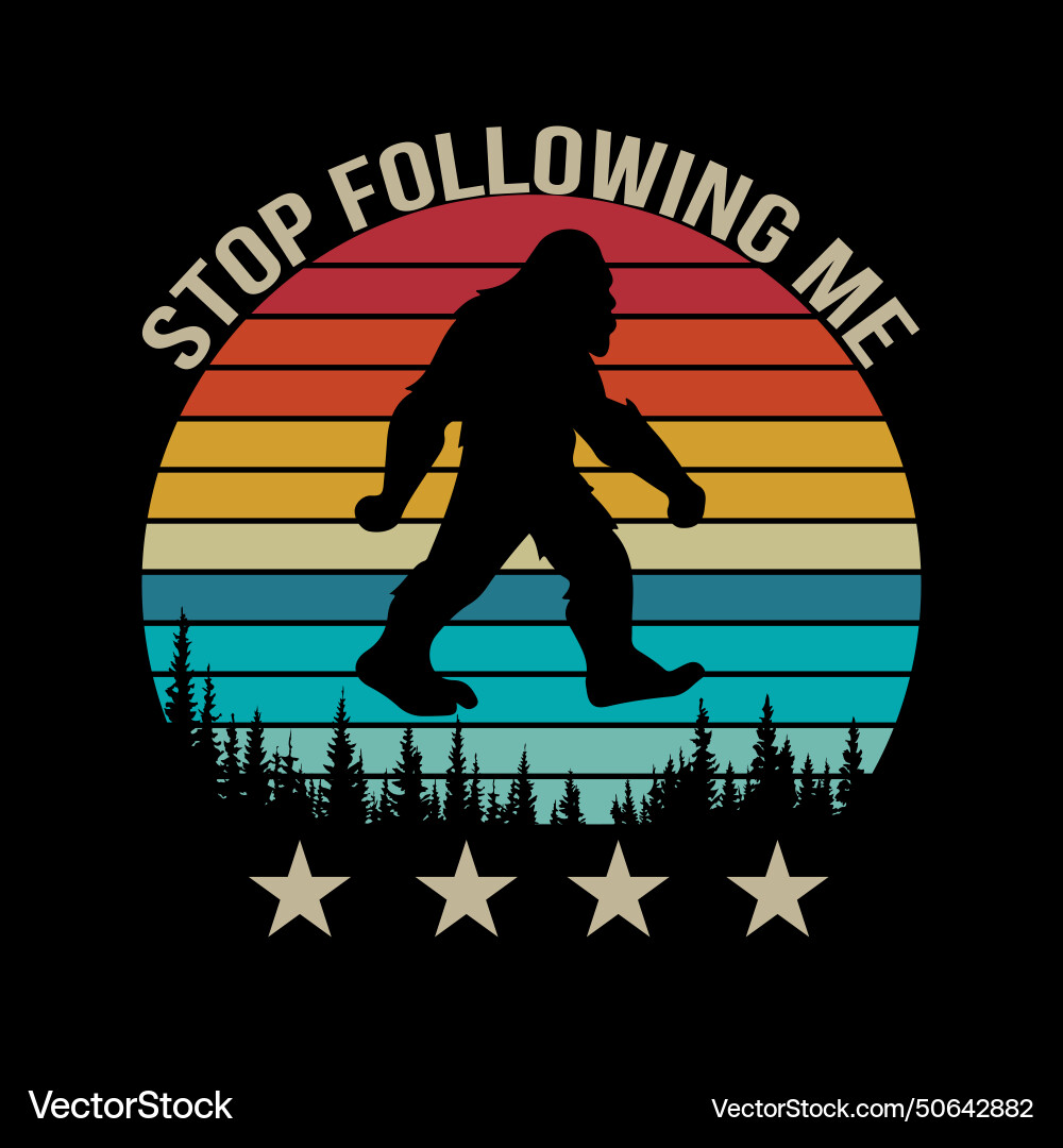 Stop following me bigfoot sasquatch retro Vector Image