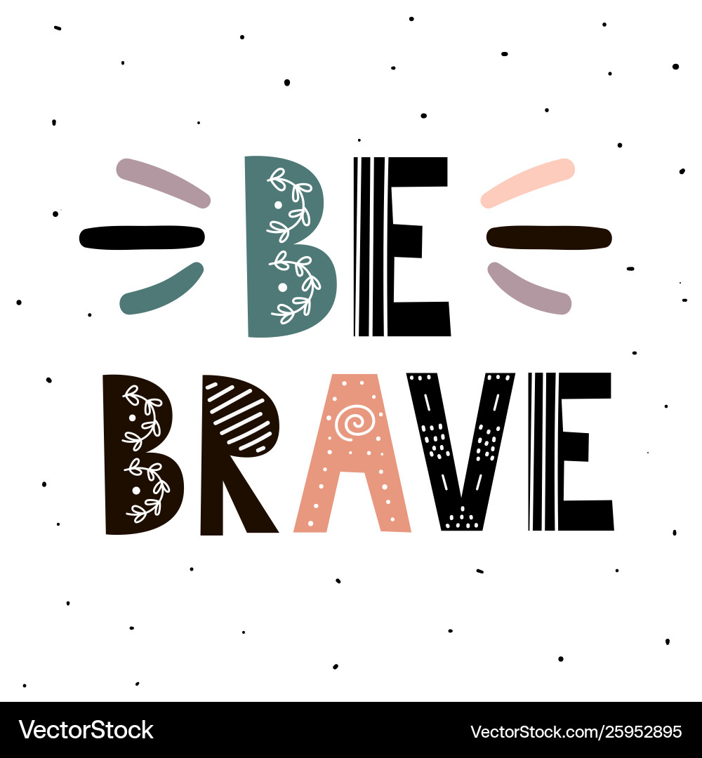 Be brave print hand drawn inspirational quote Vector Image