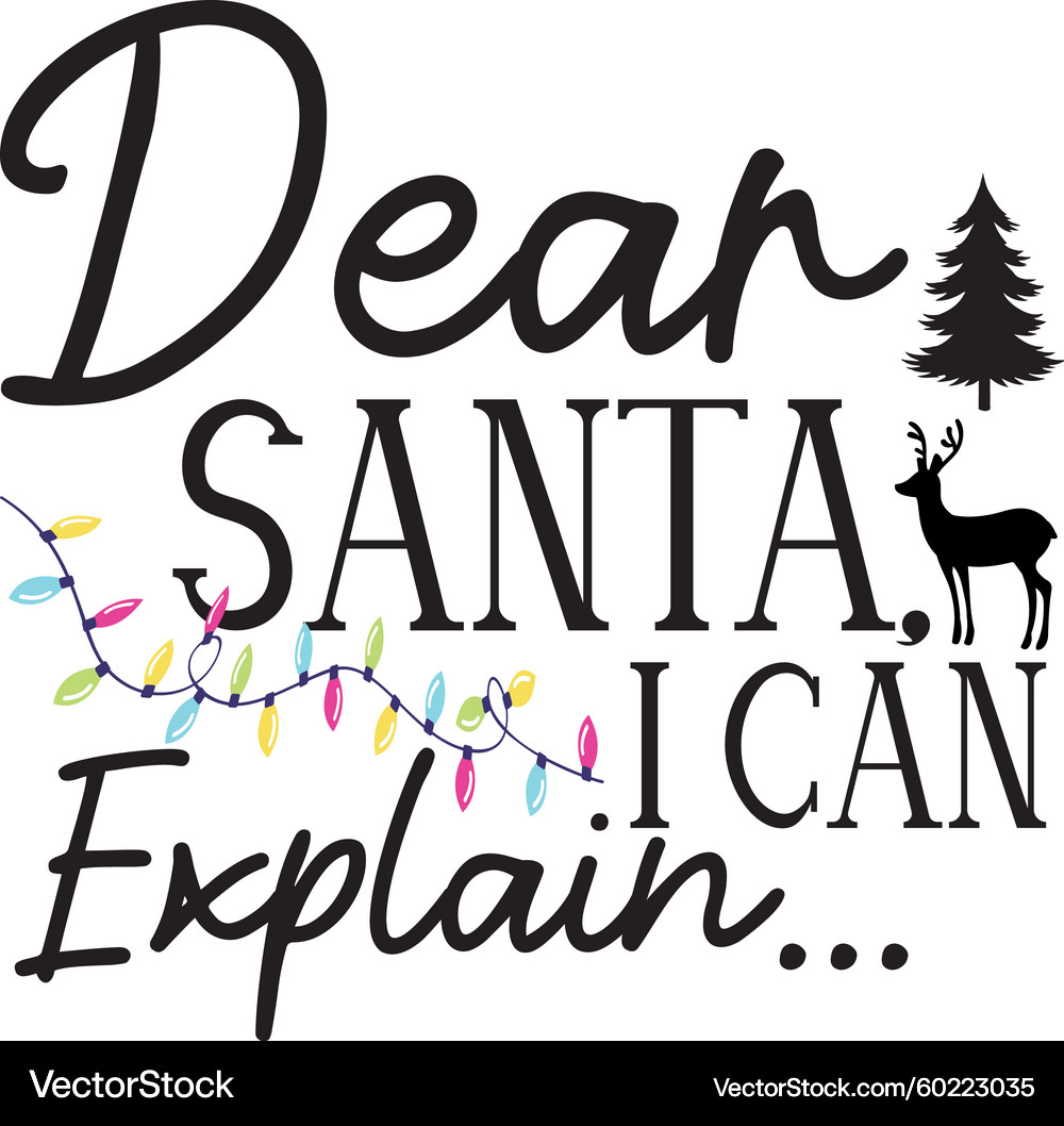 Dear Santa - I Can Explain – Royalty-Free Vector | VectorStock