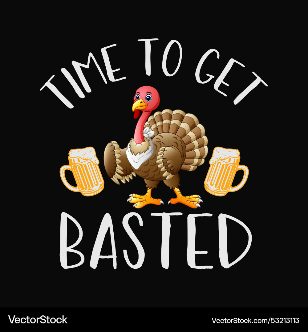 Time to get basted funny beer thanksgiving turkey Vector Image