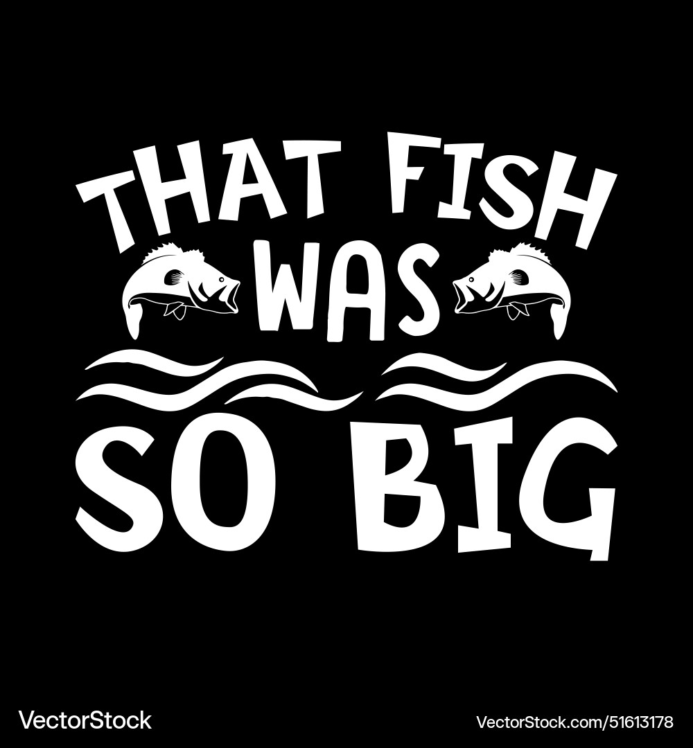 That fish was so big t-shirt Royalty Free Vector Image