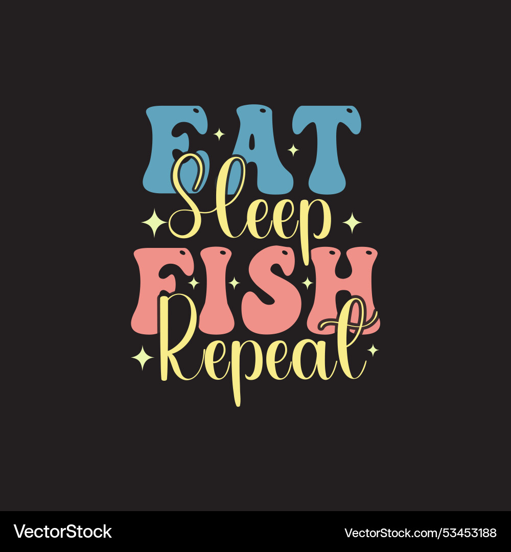 Eat sleep fish repeat Royalty Free Vector Image