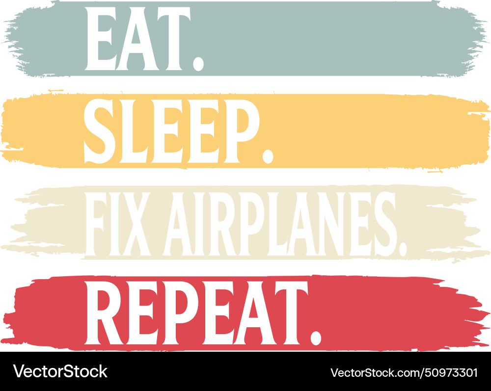 Eat sleep fix airplanes repeat aircraft mechanic Vector Image