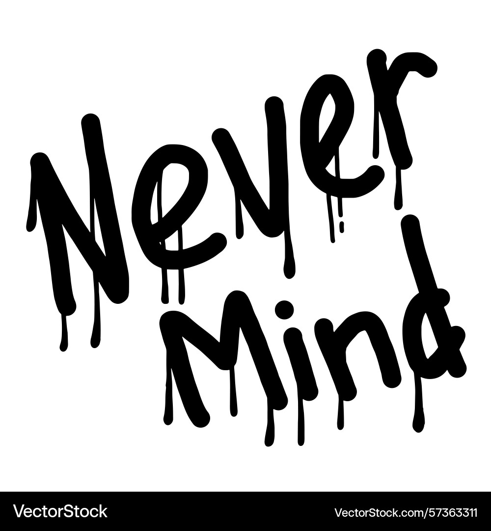 Graffiti never mind word sprayed in black over Vector Image