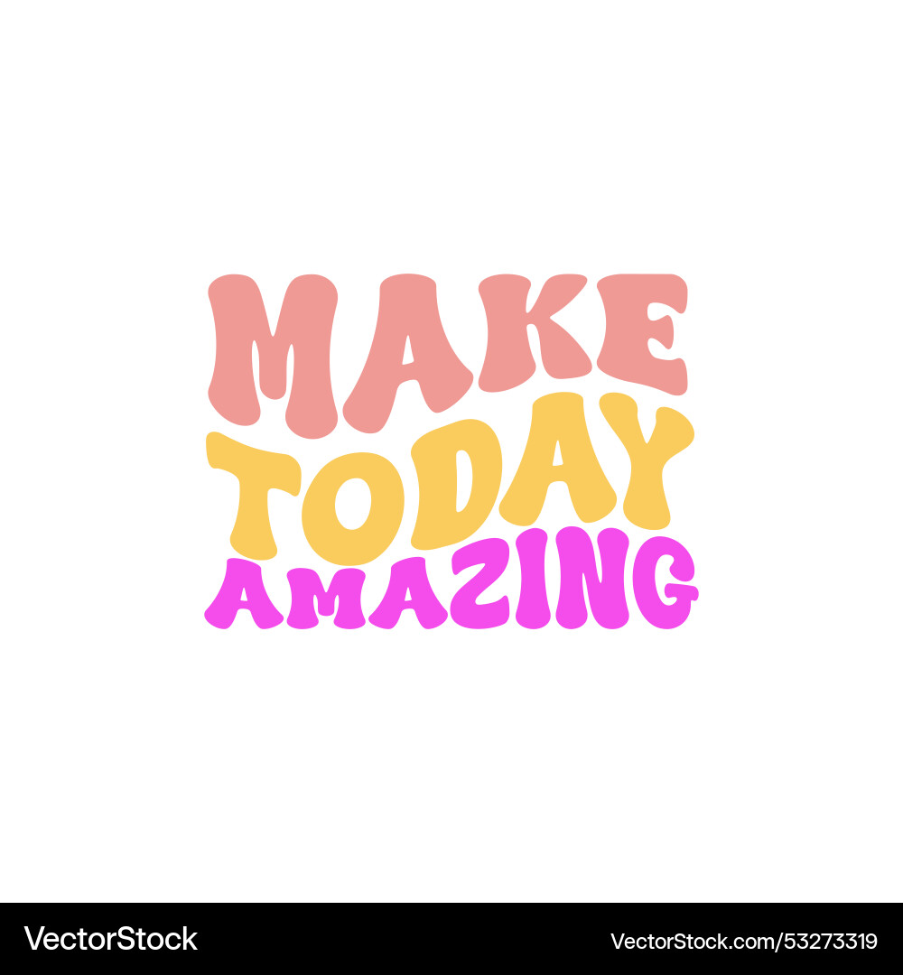 Make today amazing Royalty Free Vector Image - VectorStock